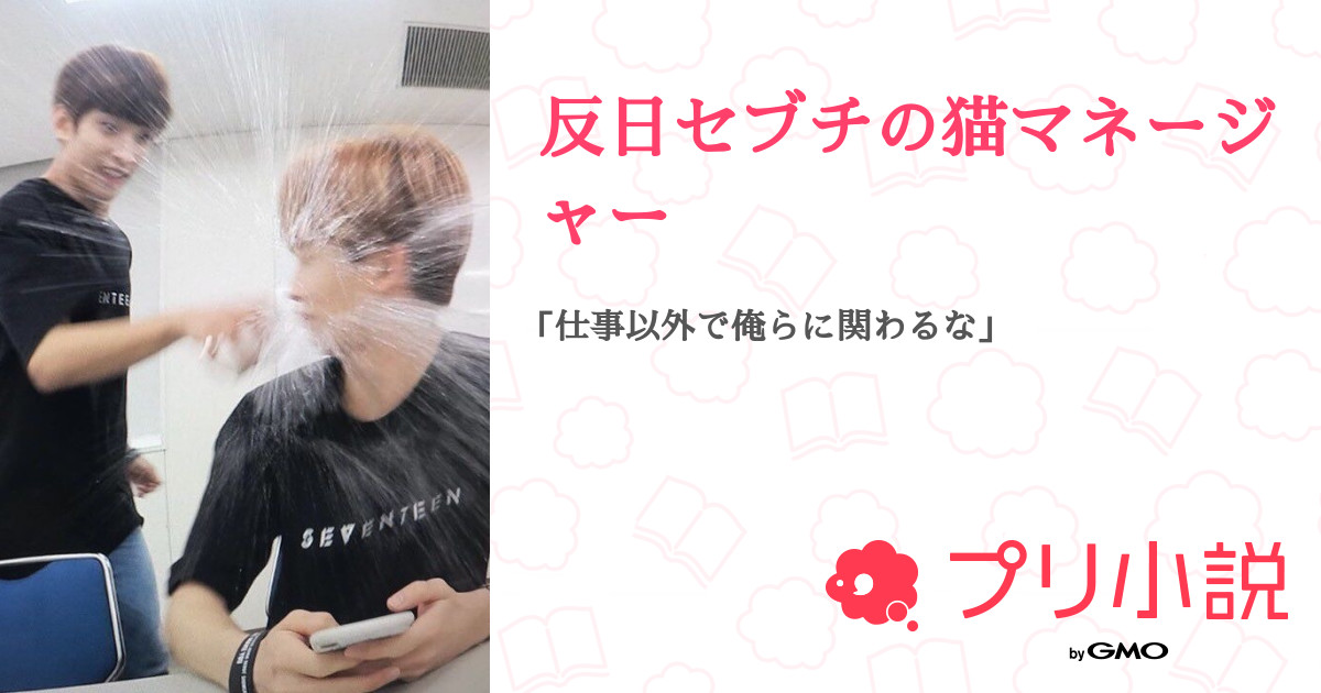 第22話：.vs🐶（反日セブチの猫マネージャー）｜無料スマホ夢小説ならプリ小説 byGMO